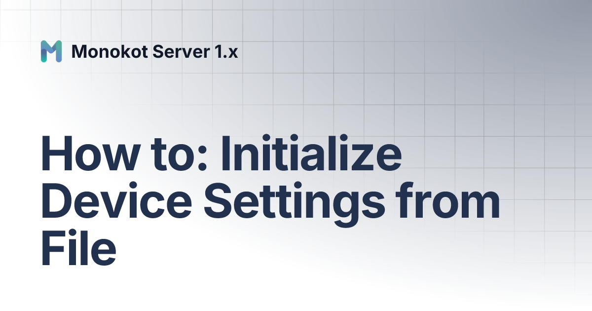 How to: Initialize Device Settings from File | Monokot Server 1.x